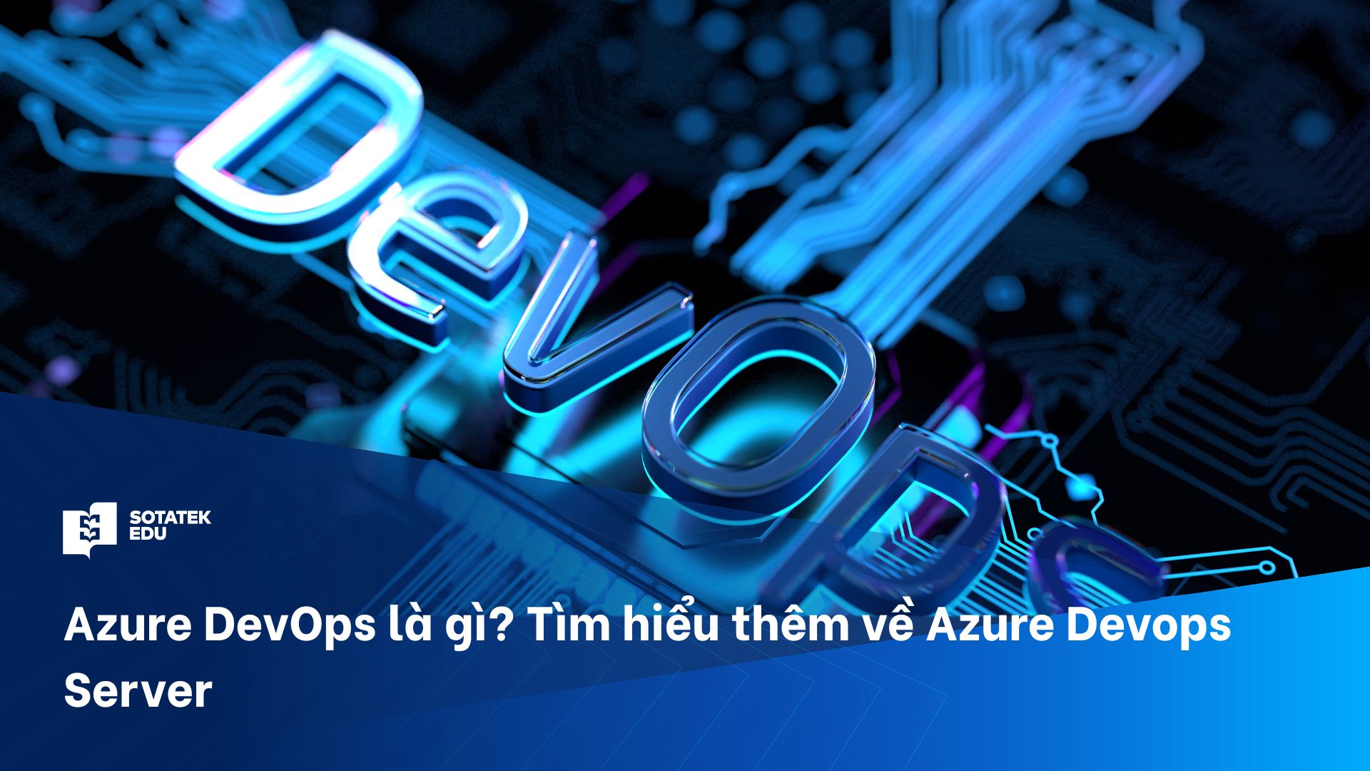 Azure DevOps là gì? Tìm hiểu thêm về Azure Devops Server