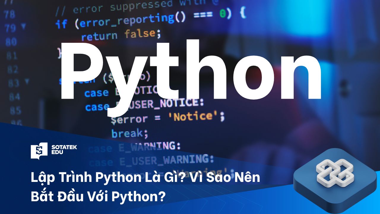Lập Trình Python Là Gì? Vì Sao Nên Bắt Đầu Với Python?